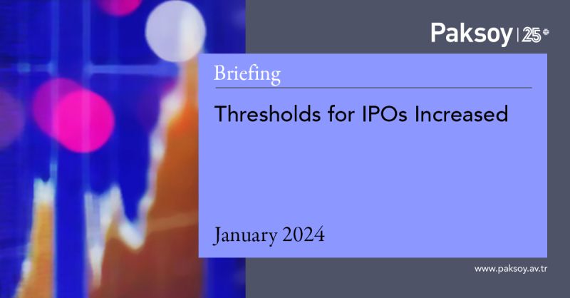 Thresholds for IPOs Increased | Paksoy Attorneys at Law