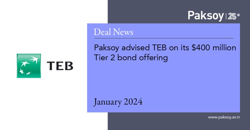Paksoy advised TEB on its $400 million Tier 2 bond offering | Paksoy ...